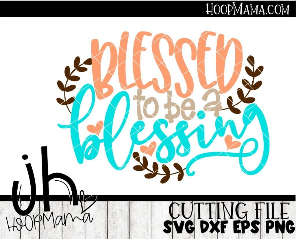 Blessed To Be A Blessing - Embroidery and Cutting Options - HoopMama