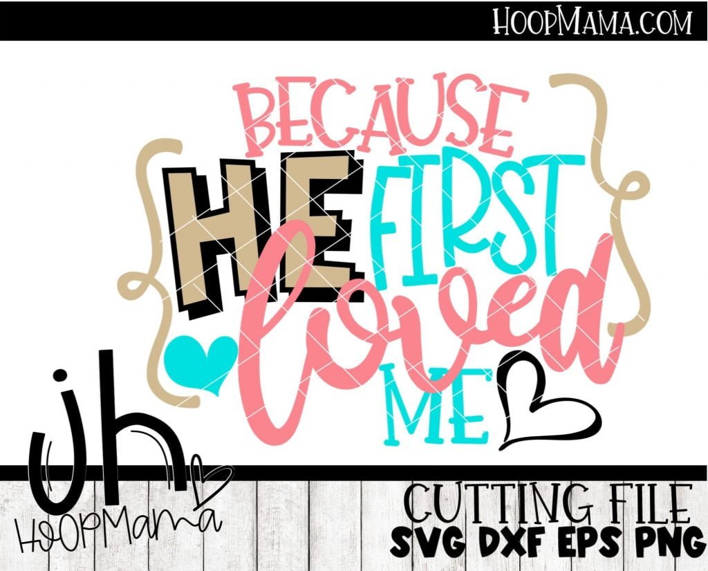 Because He First Loved Me - Embroidery and Cutting Options - HoopMama